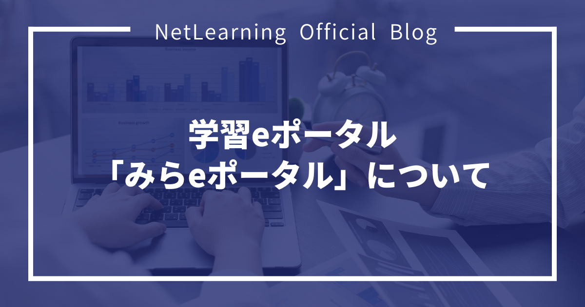 学習eポータル「みらeポータル」について｜NetLearning Official Blog｜eラーニング最大手のネットラーニング