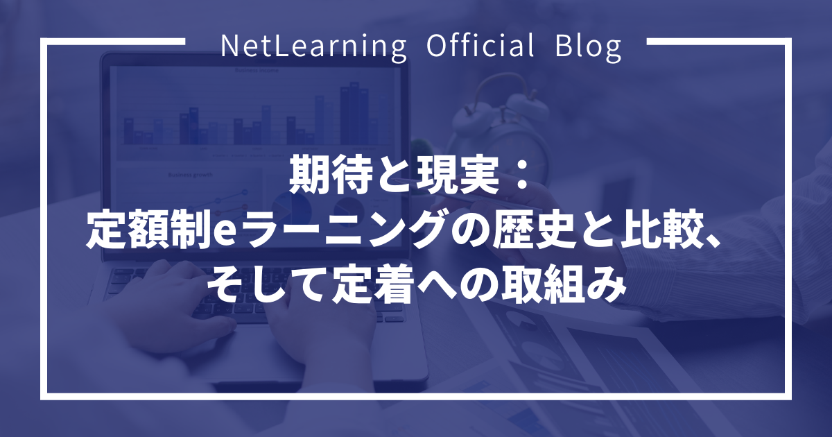 期待と現実：定額制eラーニングの歴史と比較、そして定着への取組み ｜NetLearning Official Blog｜eラーニング最大手の ...