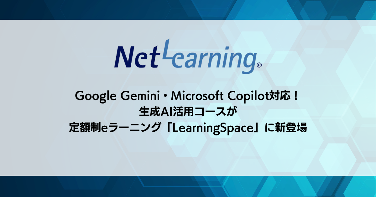 Google Gemini・Microsoft Copilot対応！生成AI活用コースが定額制eラーニング「LearningSpace」に新登場｜eラーニング最大手のネットラーニング